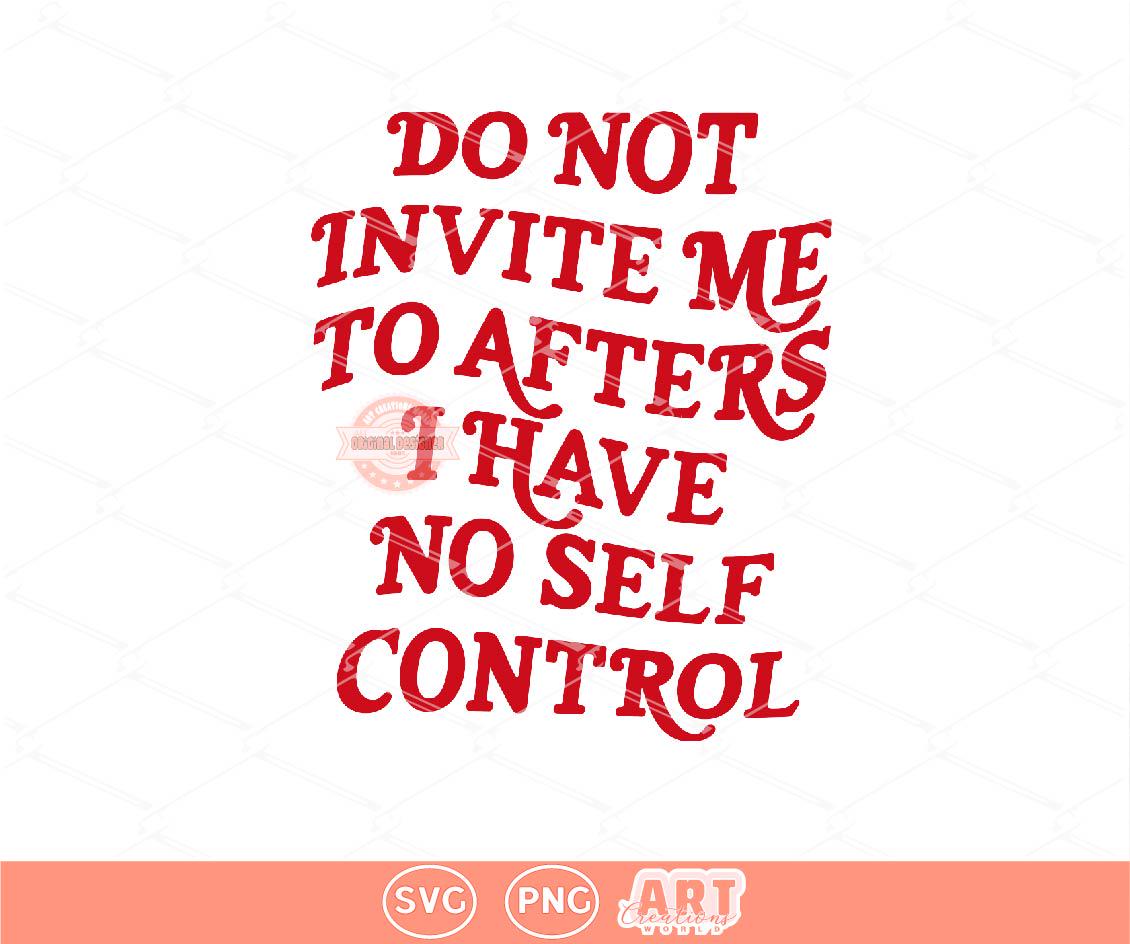 Do Not Invite Me To Afters SVG PNG, Have No Self Control Sarcasm Funny ...